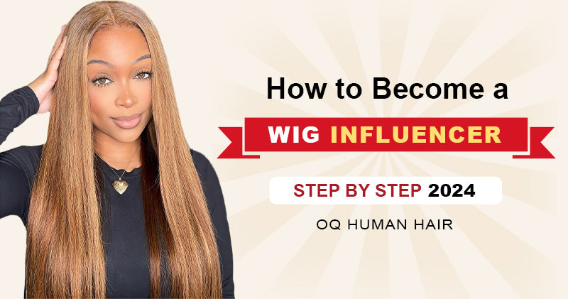How to Become a Wig Influencer Step By Step 2024 – OQHAIR