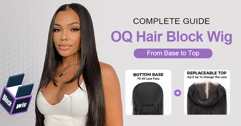 From Base to Top: A Complete Guide to OQ Hair Block Wig – OQHAIR