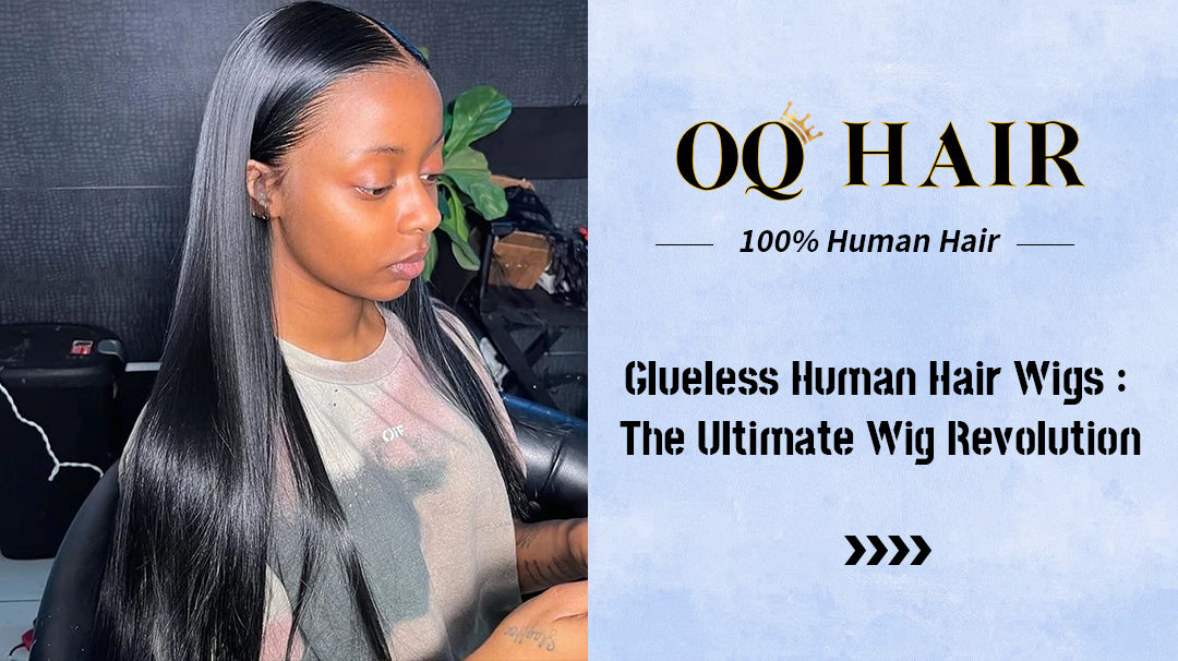 OQ Hair Glueless Human Hair Wigs : The Ultimate Wig Revolution – OQHAIR